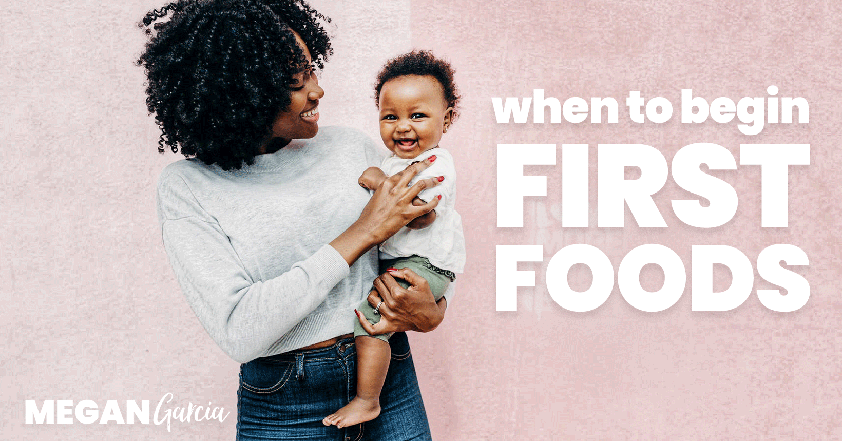 Starting Solids: When To Begin First Foods | Megan Garcia